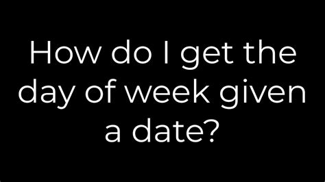 Python How Do I Get The Day Of Week Given A Date Solution Youtube