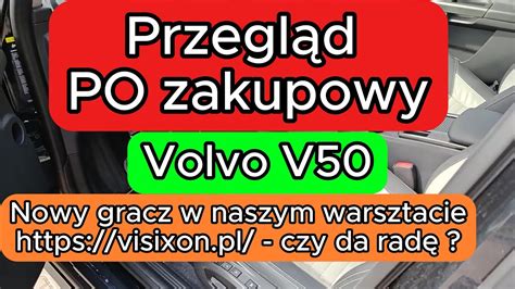 Przegląd PO zakupowy Volvo V50 2 0 Nowy gracz w naszym warsztacie
