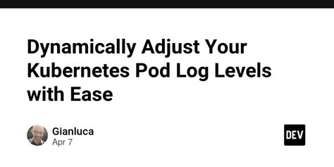 Dynamically Adjust Your Kubernetes Pod Log Levels With Ease DEV Community