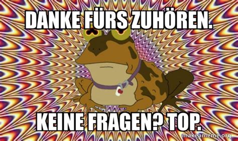 Danke fürs Zuhören Keine Fragen Top Hypnotoad Meme Generator