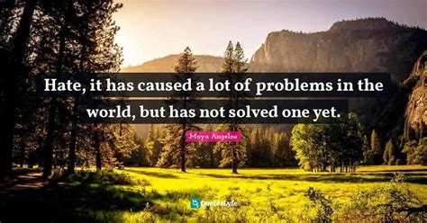Hate It Has Caused A Lot Of Problems In The World But Has Not Solved