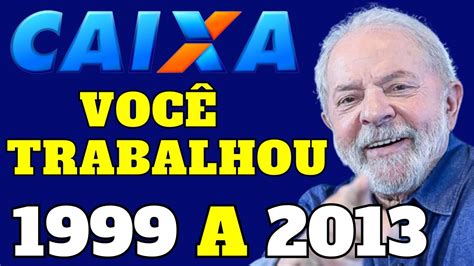 NOVIDADES TRABALHADORES EMPREGADOS 1999 A 2013 PODEM GANHAR UMA BOLADA