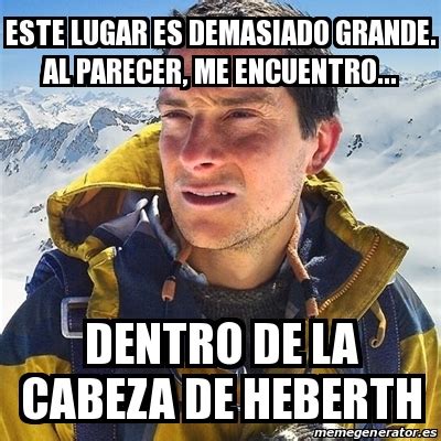 Meme Bear Grylls Este Lugar Es Demasiado Grande Al Parecer Me