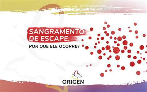 Sangramento de escape por que ele ocorre Clínica Origen
