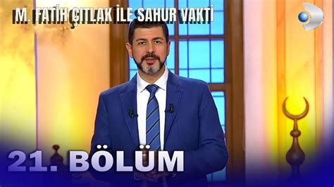 M Fatih Çıtlak İle Sahur Vakti 21 Bölüm FULL BÖLÜM 2018 YouTube