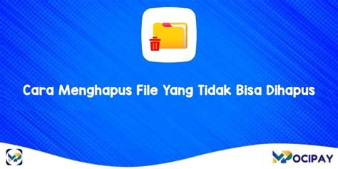 9 Cara Menghapus File Yang Tidak Bisa Dihapus