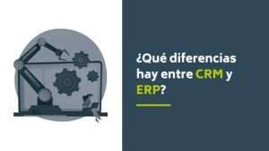 Qué diferencias hay entre CRM y ERP ESI Soluciones