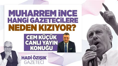 MUHARREM İNCE HANGİ GAZETECİLERE NEDEN KIZIYOR CANLI YAYIN KONUĞU CEM