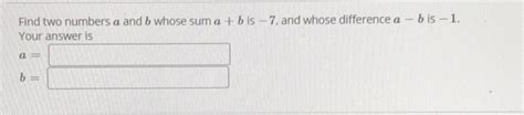 solved find two numbers a and b whose sum a bis 7 and