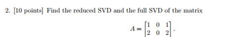 solved 2 [10 points] find the reduced svd and the full s