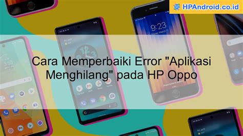 Cara Memperbaiki Error Aplikasi Menghilang Pada HP Oppo Blog HPAndroid