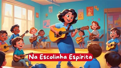 MÚSICA INFANTIL ESPÍRITA NA ESCOLINHA ESPÍRITA YouTube