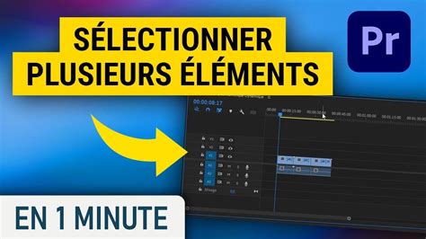 Comment sélectionner plusieurs éléments en même temps sur Premiere pro