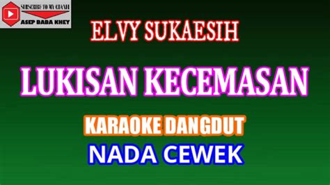 KARAOKE LUKISAN KECEMASAN ELVY SUKAESIH COVER NADA CEWEK YouTube