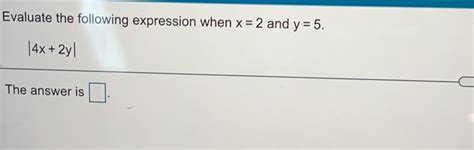 Solved Evaluate The Following Expression When X 2 And Y 5 4x 2y The