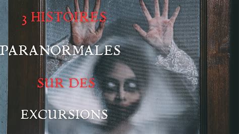 3 Vraies Histoires Paranormales Effrayantes Sur Des Excursions YouTube