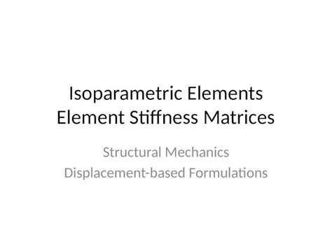 pptx isoparametric elements element stiffness matrices pdfslide