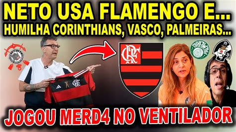 NETO USA FLAMENGO E HUMILHA CORINTHIANS VASCO PALMEIRAS JOGOU