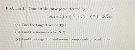 solved problem 3 consider the curve parameterized by r t