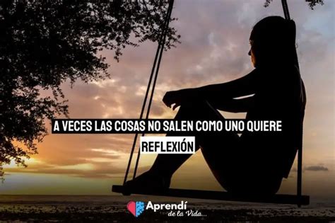 A veces las cosas no salen como uno quiere y qué Reflexión