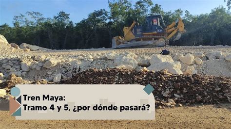 Tren Maya Tramos 4 y 5 por dónde pasará YouTube