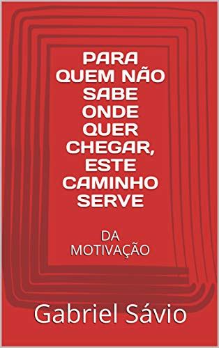 PDF PARA QUEM NÃO SABE ONDE QUER CHEGAR ESTE CAMINHO SERVE DA