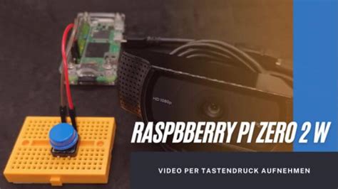 Raspberrry Pi Zero W Video Per Tastendruck Aufnehmen Technik Blog