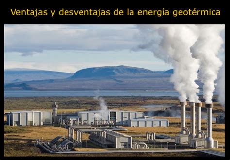 10 Ventajas y desventajas de la Energía Geotérmica