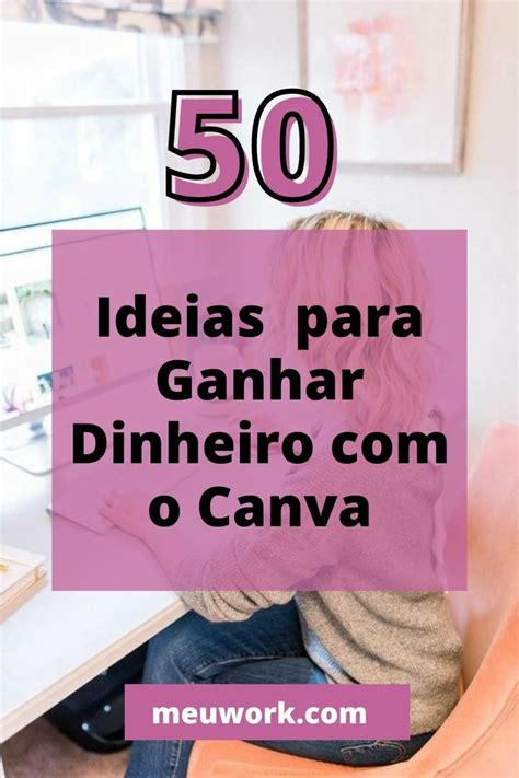 50 Ideias Para Trabalhar O Canva Ideias Para Ganhar Dinheiro