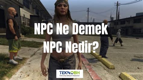 Npc Ne Demek Npc Nedir Teknobh