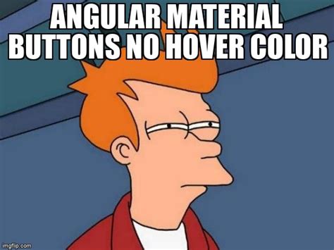 Meme Overflow On Twitter Angular Material Buttons No Hover Color
