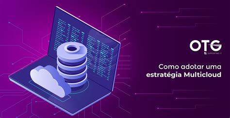 Tudo o que você precisa saber antes de adotar uma estratégia Multicloud