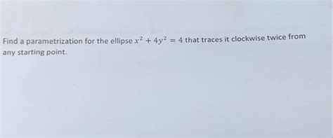 solved find a parametrization for the ellipse x2 4y2 4 ﻿that