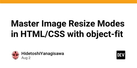 Master Image Resize Modes In HTML CSS With Object Fit DEV Community