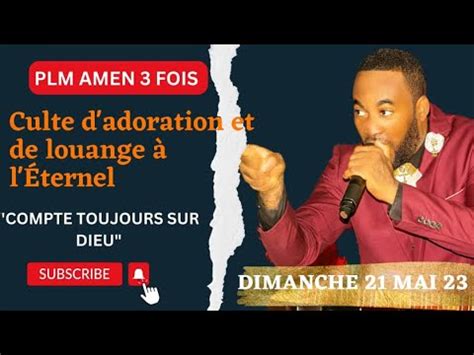 CULTE D ADORATION ET DE L OUANGE À L ÉTERNEL DIMANCHE 21 MAI 2023 PLM