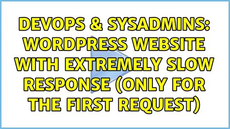 DevOps SysAdmins Wordpress Website With Extremely Slow Response