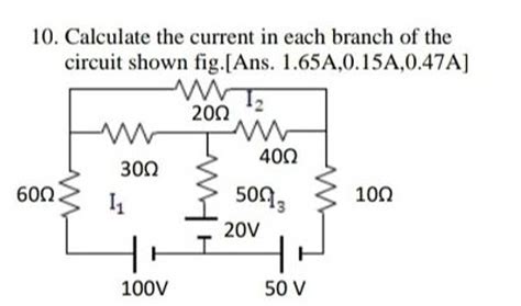 Calculate The Current In Each Branch Of The Circuit Shown Fig Ans