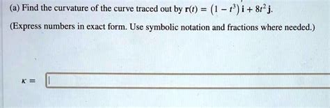 solved a find the curvature of the curve traced out by r t 1 7 i 82j express numbers