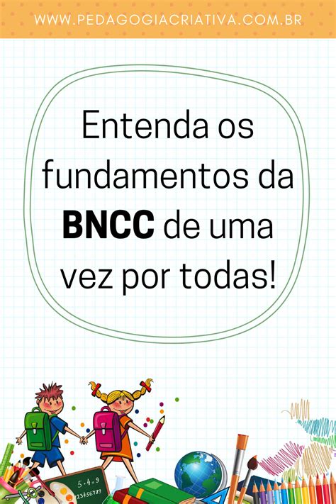 Entenda Os Fundamentos Da Bncc De Uma Vez Por Todas Artofit