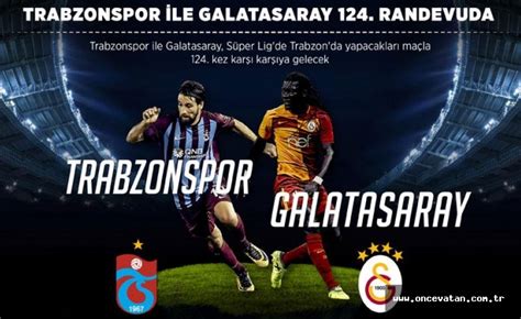 Trabzonspor Ile Galatasaray Randevuda Nce Vatan Gazetesi
