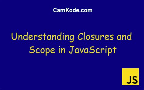 understanding closures and scope in javascript camkode