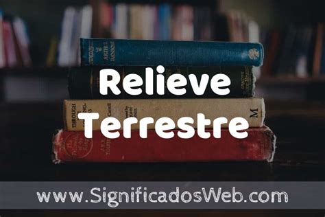 Concepto De Relieve Terrestre Que Es Definici N Y Significado