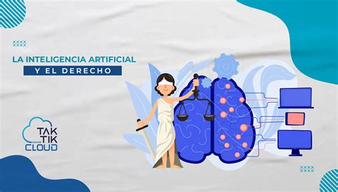 LA INTELIGENCIA ARTIFICIAL Y EL DERECHO TakTik Cloud