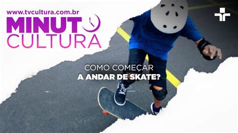Minuto Cultura Como Come Ar A Andar De Skate Youtube