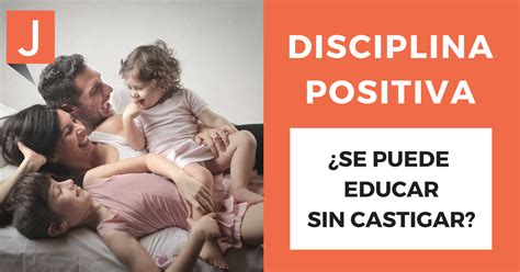 Disciplina positiva o cómo educar desde la firmeza y no desde el castigo