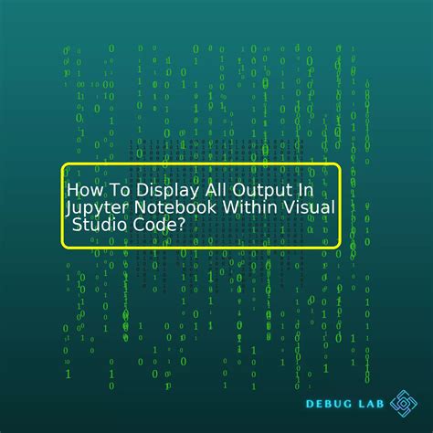 How To Display All Output In Jupyter Notebook Within Visual Studio Code