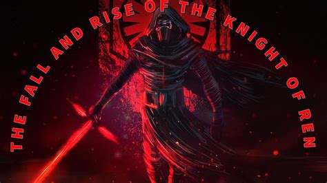 The Fall And Rise Of The Knight Of Ren A Star Wars Tribute Kylo