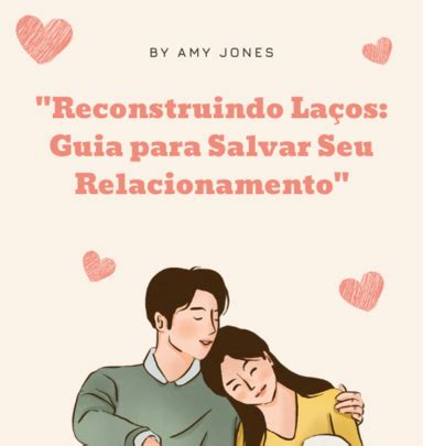Reconstruindo Laços Guia Para Salvar Seu Relacionamento Amy Jones