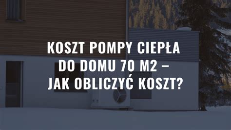 Koszt pompy ciepła do domu 70 m2 Jak obliczyć koszt