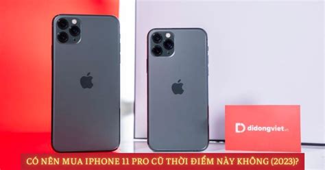 Có nên mua iPhone 11 Pro cũ thời điểm này không 2023